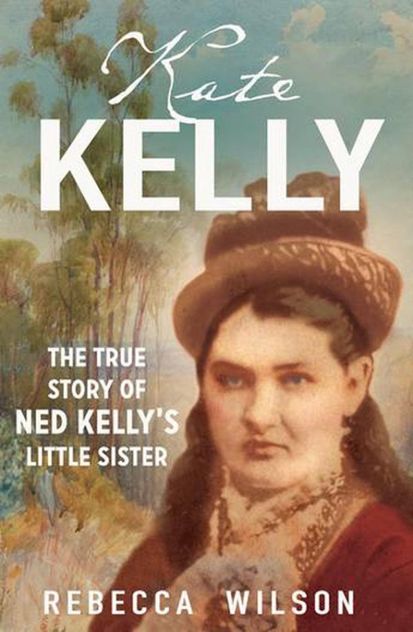 Bibliophile | 'Kate Kelly: The True Story of Ned Kelly's Little Sister ...