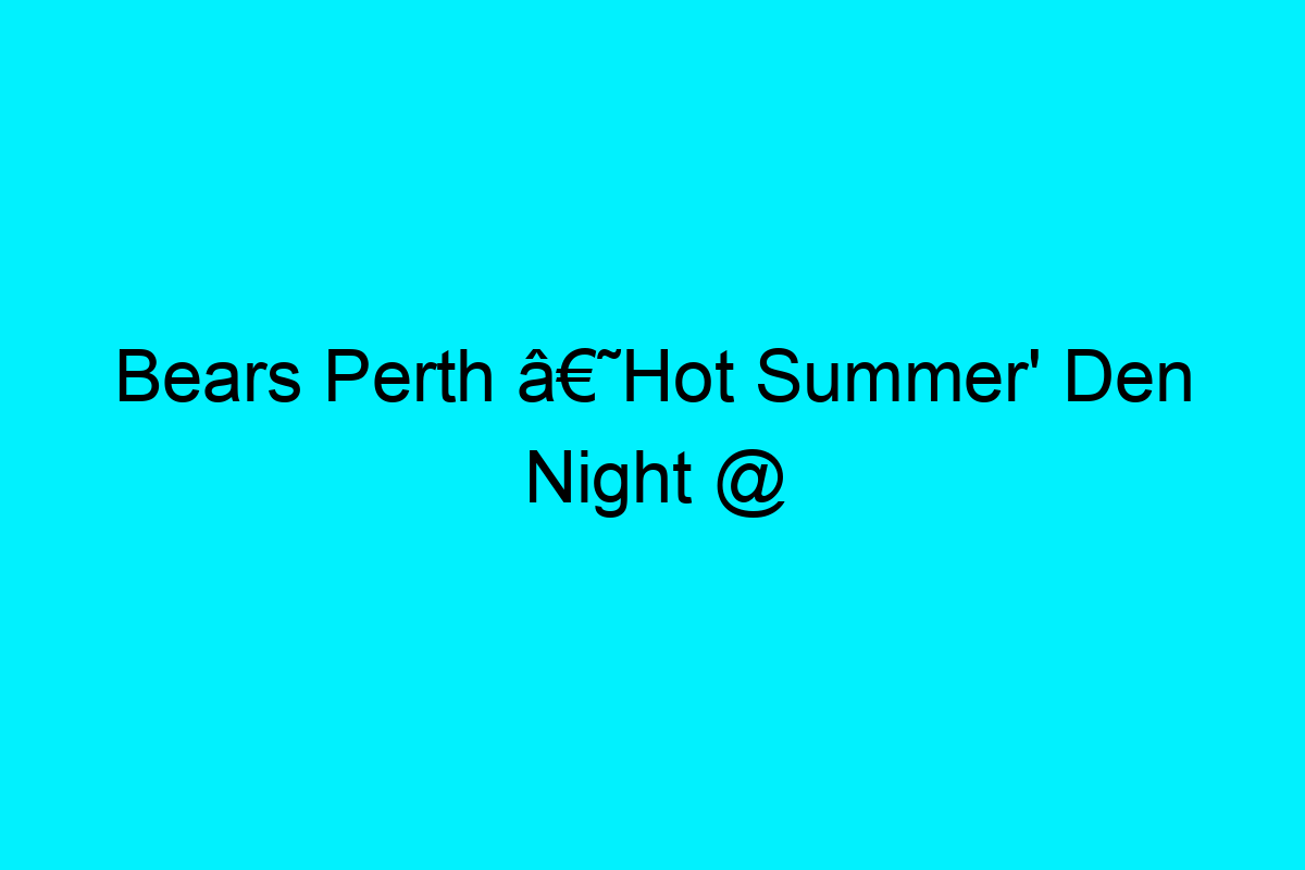 Bears Perth â€˜Hot Summer' Den Night @ Loton Park, 9pm till late ...