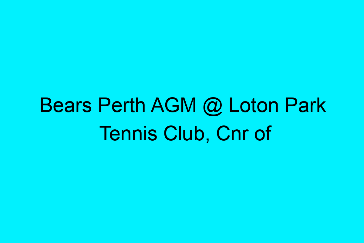 Bears Perth AGM @ Loton Park Tennis Club, Cnr of Bulwer and Lord ...