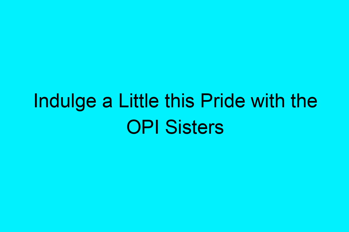 Indulge a Little this Pride with the OPI Sisters - OUTinPerth