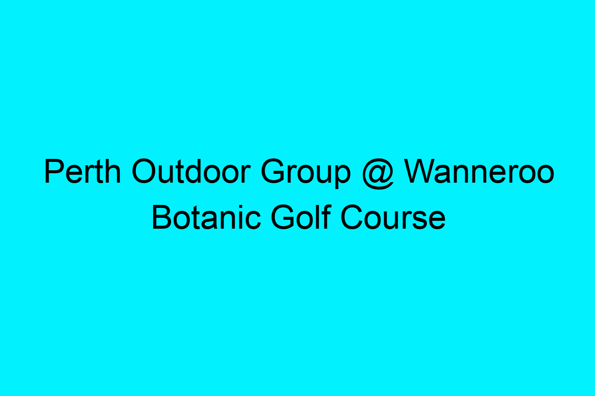Perth Outdoor Group @ Wanneroo Botanic Golf Course - OUTinPerth